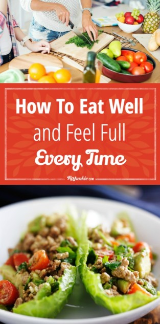 How To Eat Well and Feel Full Every Time – Tip Junkie