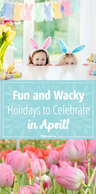 Fun and Wacky Holidays to Celebrate in April! [printable] – Tip Junkie